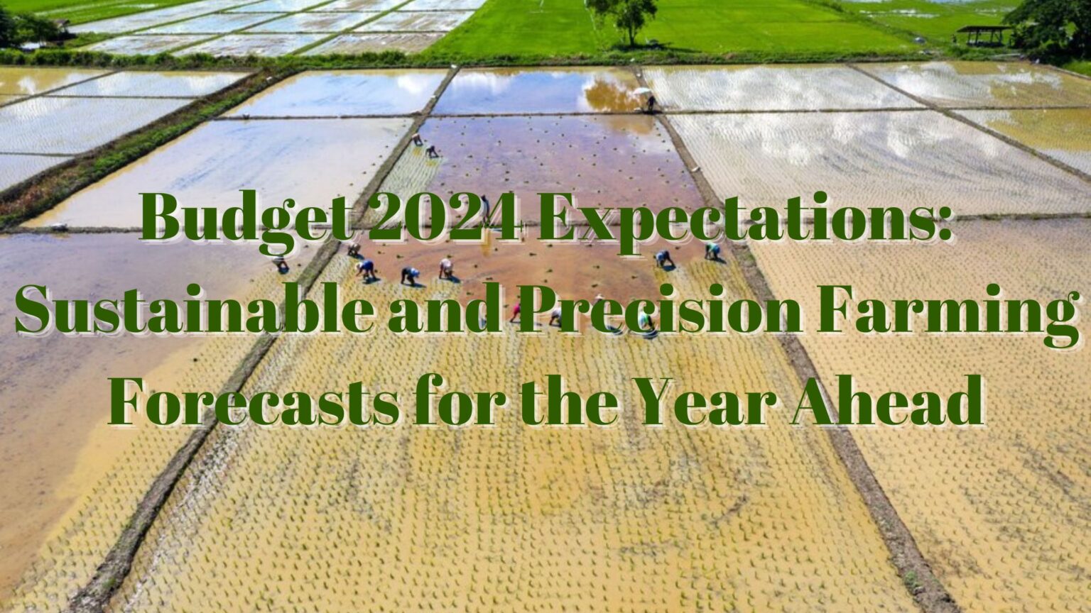 Budget 2024 Expectations: Sustainable and Precision Farming Forecasts ...