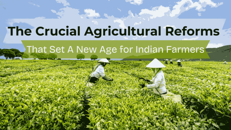 The Crucial Agricultural Reforms That Set A New Age for Indian Farmers